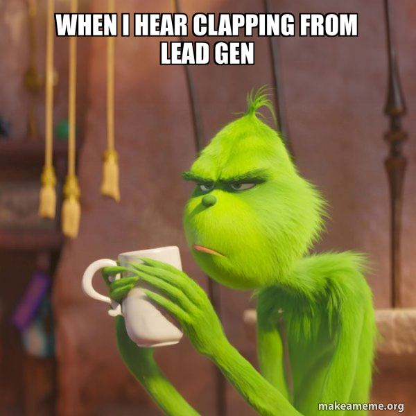 when i hear clapping from lead gen - Grinch Meme Generator