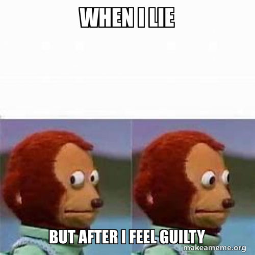 when i lie but after i feel guilty Meme Generator