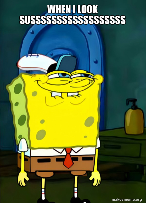 When I look sussssssssssssssssss - SpongeBob Grin Meme Generator
