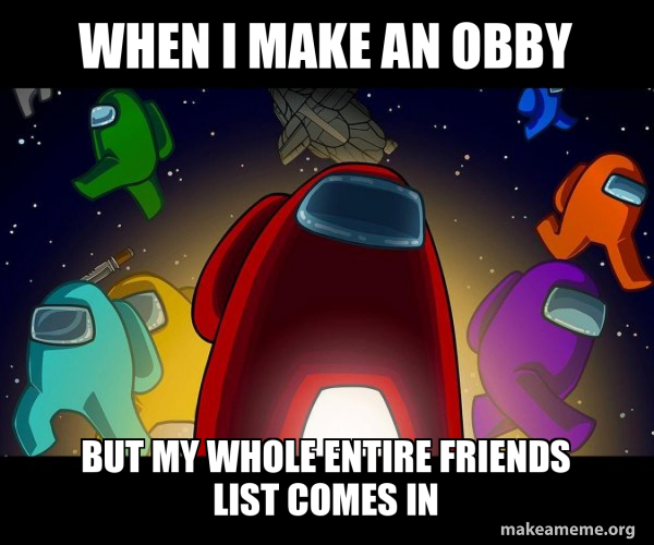 WHEN I MAKE AN OBBY BUT MY WHOLE ENTIRE FRIENDS LIST COMES IN - Among ...