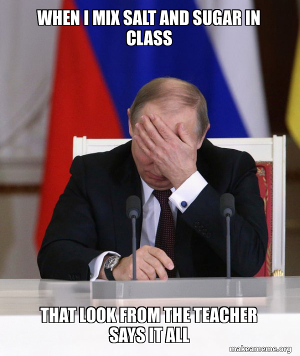 When I mix salt and sugar in class That look from the teacher says it ...