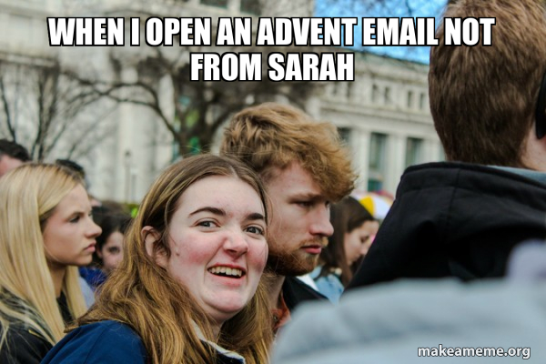 When i open an advent email not from Sarah Meme Generator