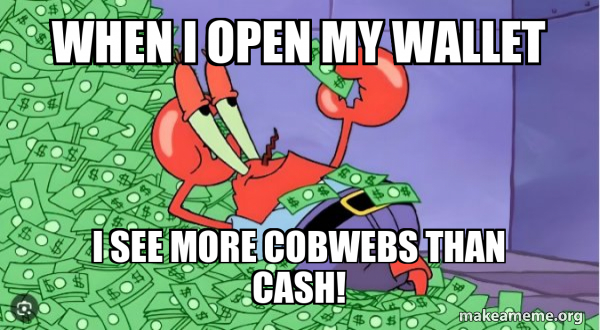 When I open my wallet I see more cobwebs than cash! - Mr Krabs Money ...