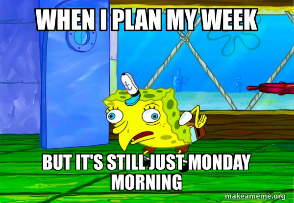 When I plan my week But it's still just Monday morning - Mocking ...