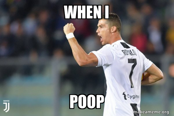 When i Poop - Cristiano Ronaldo Meme Generator