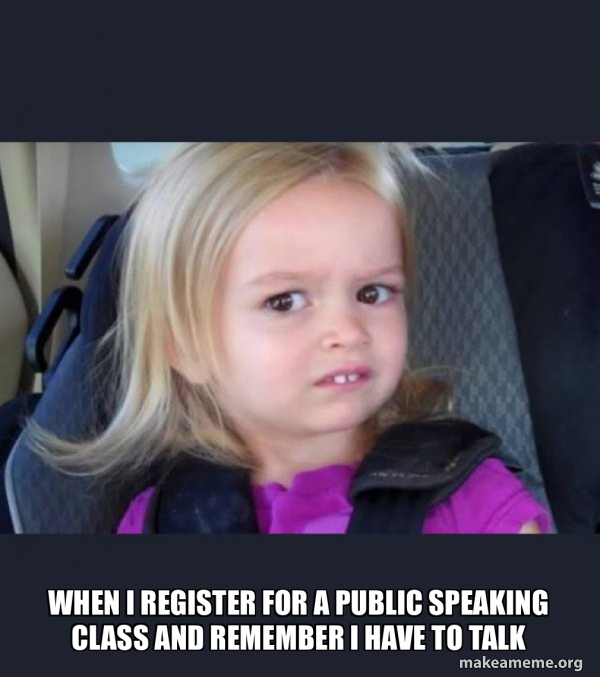 When I register for a public speaking class and remember I have to talk ...
