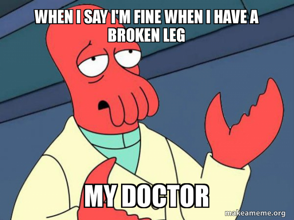 WHEN I SAY I'M FINE WHEN I HAVE A BROKEN LEG MY DOCTOR - Tricky ...