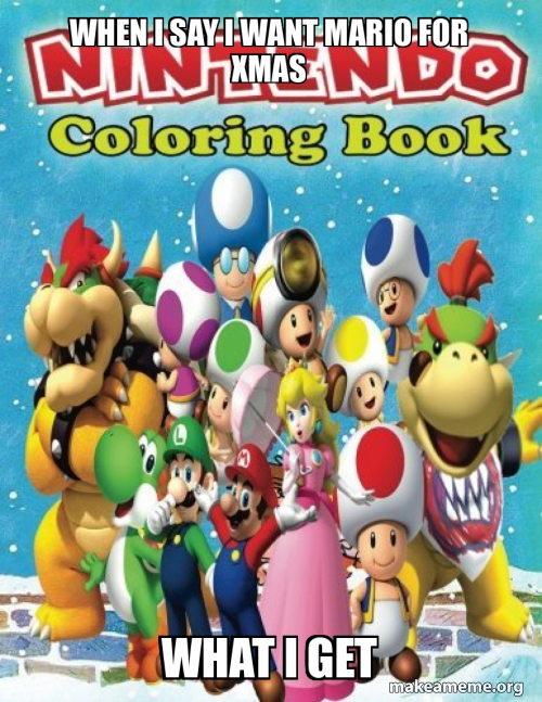 WHEN I SAY I WANT MARIO FOR XMAS What i get - Knockoff Meme Generator