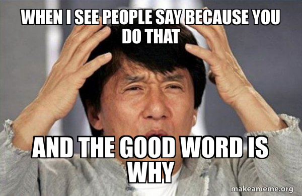 when I see people say because you do that and the good word is why ...