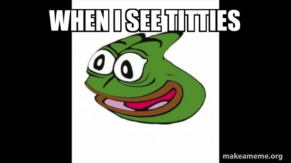 when i see titties - Pepega Meme Generator