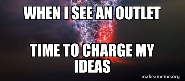 When I see an outlet Time to charge my ideas - The Gods are Angry Meme ...