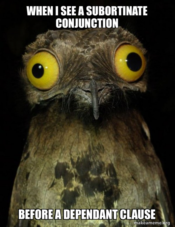 When i see a subortinate conjunction before a dependant clause - Weird ...
