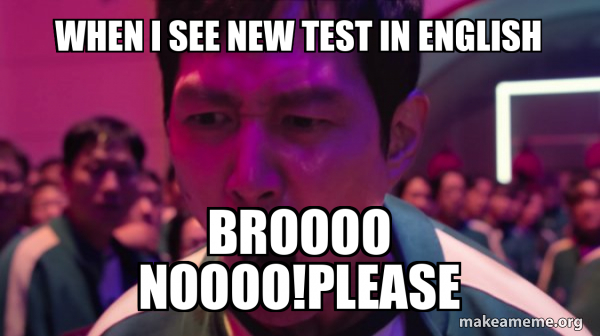 When I see new test in English BROOOO NOOOO!PLEASE - I've Played These ...