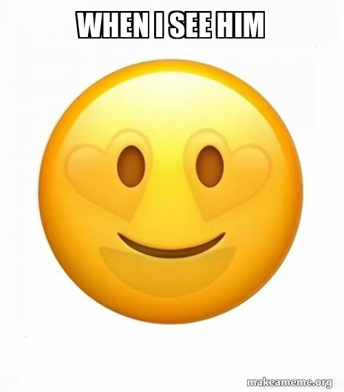 When i see him Meme Generator