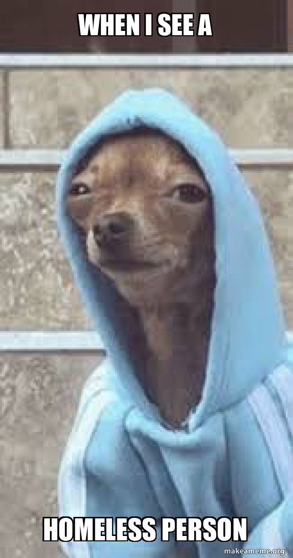 When I see a Homeless person Meme Generator