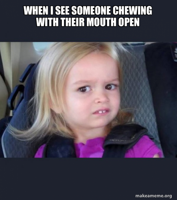 When I see someone chewing with their mouth open - Side-Eyes Chloe Meme ...