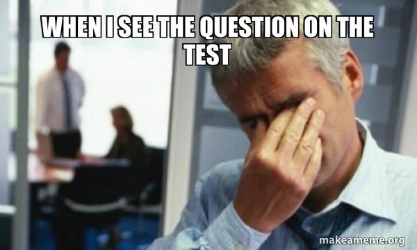 when i see the question on the test - Male First World Problems Meme ...