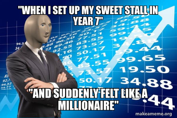 "When I set up my sweet stall in Year 7" "And suddenly felt like a ...