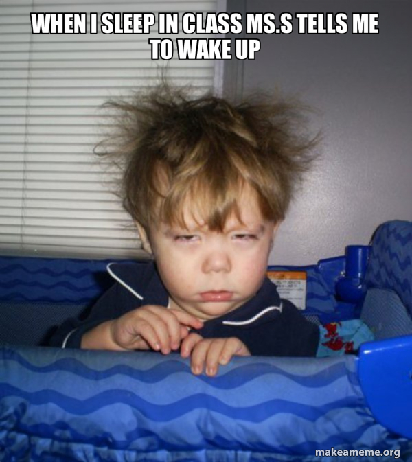 when I sleep in class ms.s tells me to wake up - Monday Mornings Meme ...