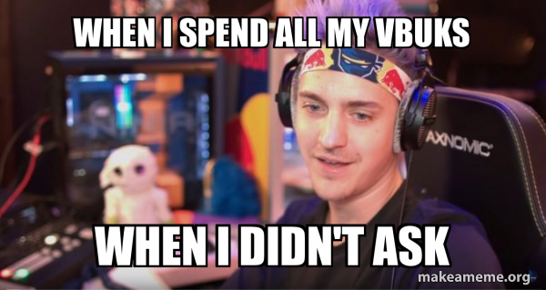 when i spend all my vbuks when i didn't ask - Ninja Tyler Blevins Meme ...