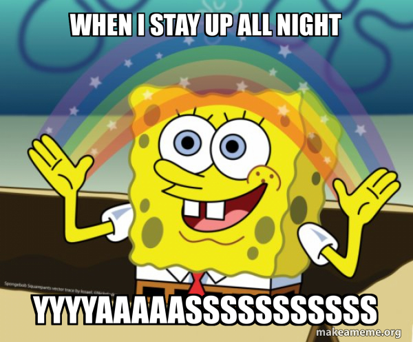 When i stay up all night yyyyaaaaasssssssssss - Rainbow SpongeBob Meme ...