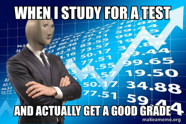 When I study for a test and actually get a good grade - Stonks Only Go ...