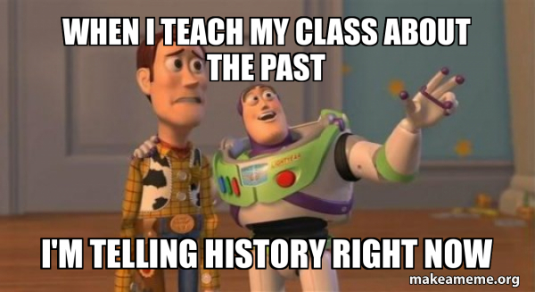 When I teach my class about the past I'm telling history right now Meme ...