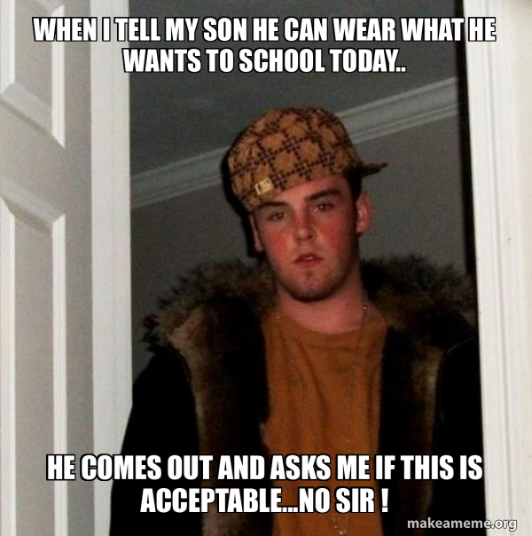 When I tell my son he can wear what he wants to school today.. He comes out and asks me if this ...