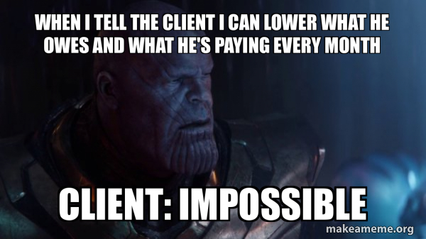 When I tell the client I can lower what he owes and what he's paying ...