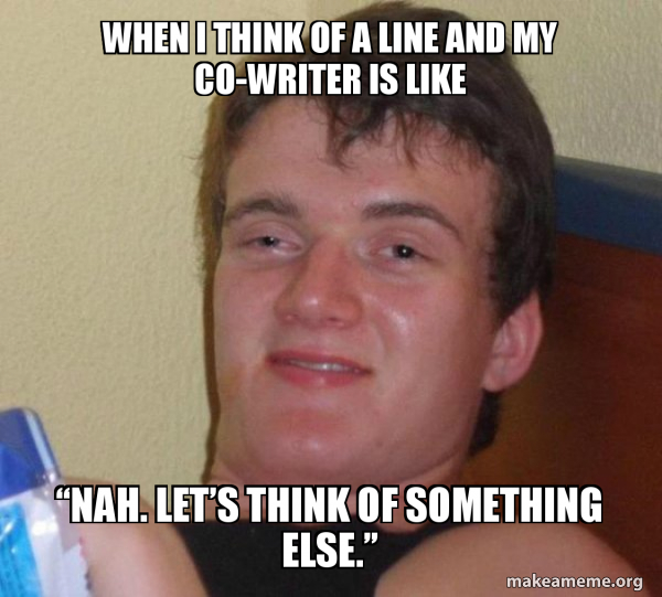 When I think of a line and my co-writer is like â€œNah. Letâ€™s think ...