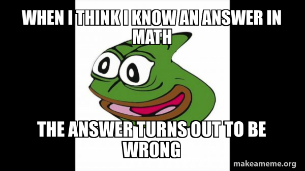 When I think I know an answer in math The answer turns out to be wrong ...