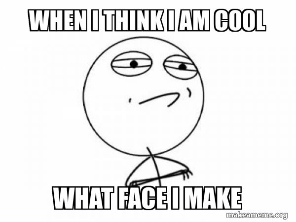 When i think i am cool What face i make - Challenge Acccepted Meme ...