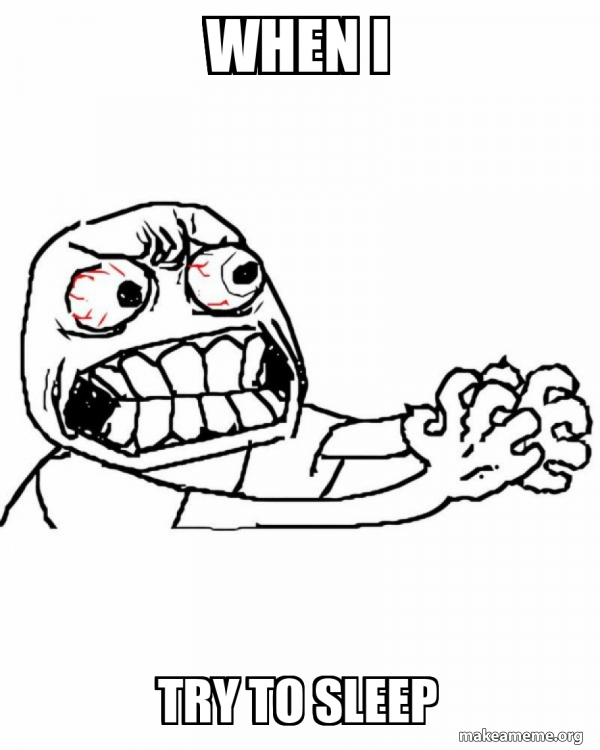 WHEN I TRY TO SLEEP - Angry Meme Generator
