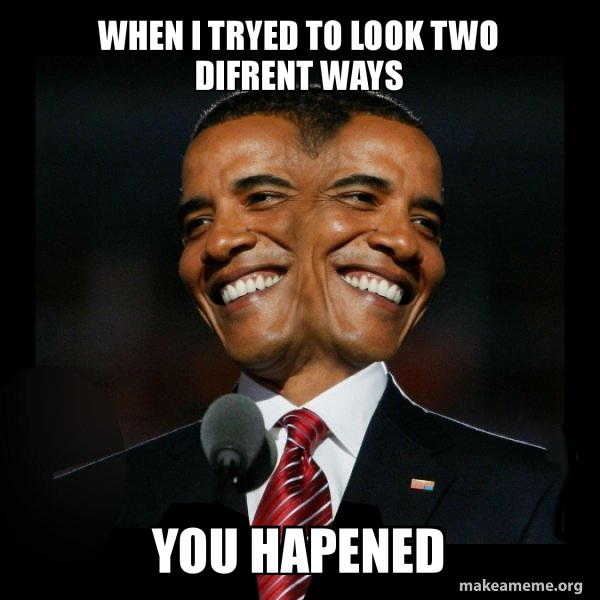 when i tryed to look two difrent ways you hapened - Two Faced Obama ...