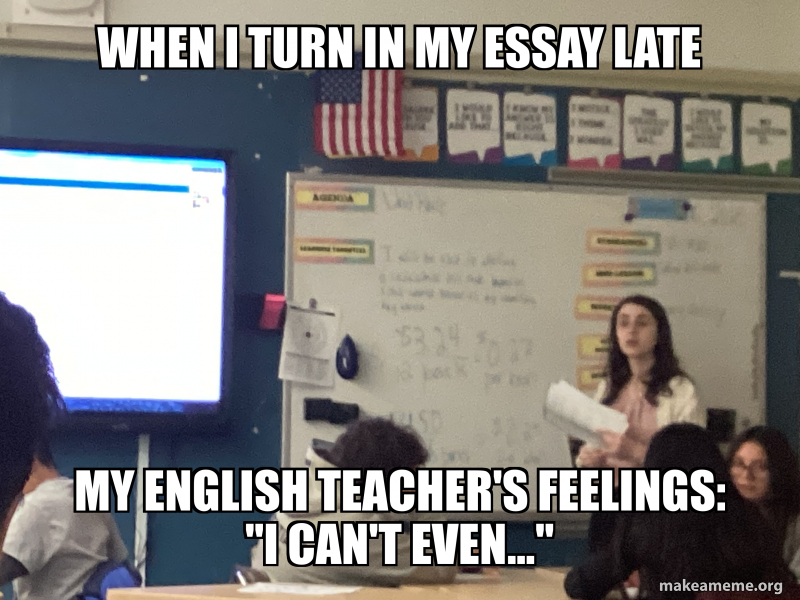 When I turn in my essay late My English teacher's feelings: "I can't ...
