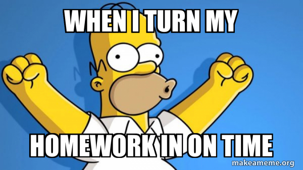 when I turn my homework in on time - Happy Homer Meme Generator