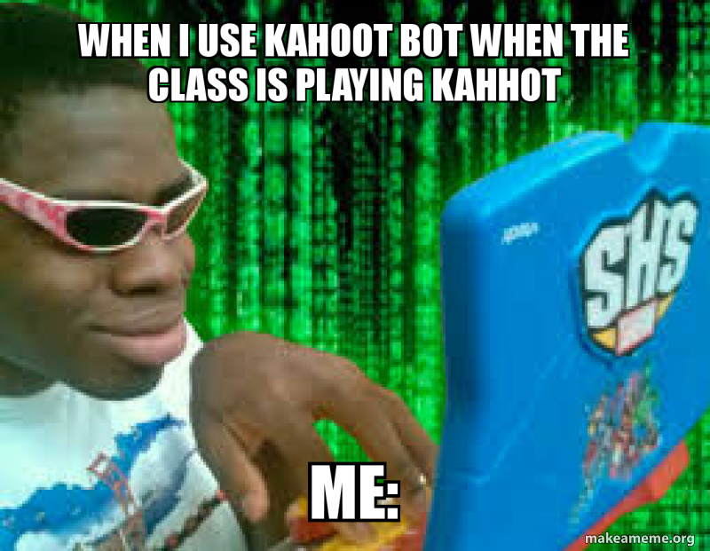 when i use kahoot bot when the class is playing kahhot me: Meme Generator