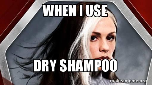 When I use dry shampoo Meme Generator