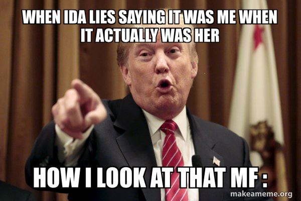 when ida lies saying it was me when it actually was her how i look at ...