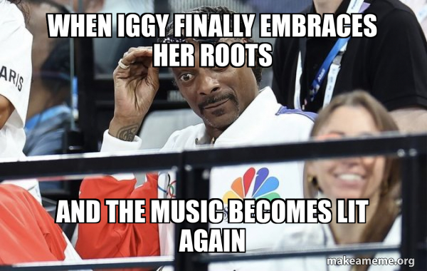 When Iggy finally embraces her roots And the music becomes lit again ...