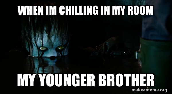 when im chilling in my room my younger brother - Pennywise It Meme ...