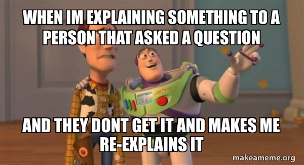 When im explaining something to a person that asked a question and they ...