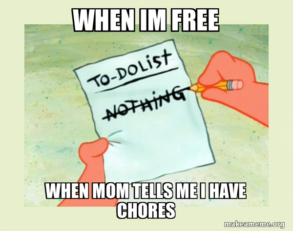 WHEN IM FREE WHEN MOM TELLS ME I HAVE CHORES - To Do List - Nothing ...