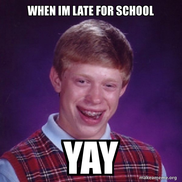 when im late for school YAY - Bad Luck Brian Meme Generator