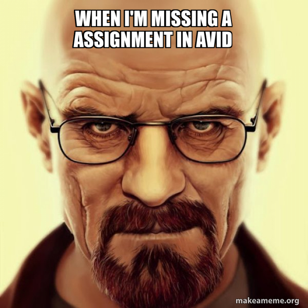 When I'm missing a assignment in avid - Walter White Breaking Bad Meme ...