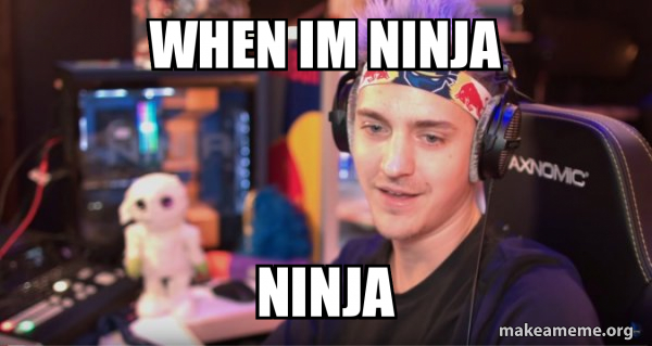 When im ninja ninja - Ninja Tyler Blevins Meme Generator