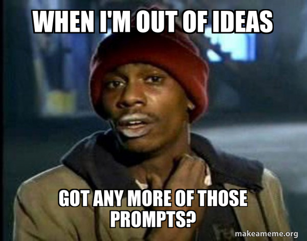 When I'm out of ideas Got any more of those PROMPTS? - Dave Chappelle ...
