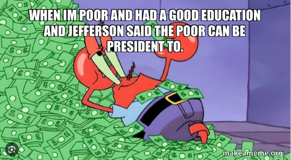 when Im poor and had a good education and Jefferson said the poor can ...