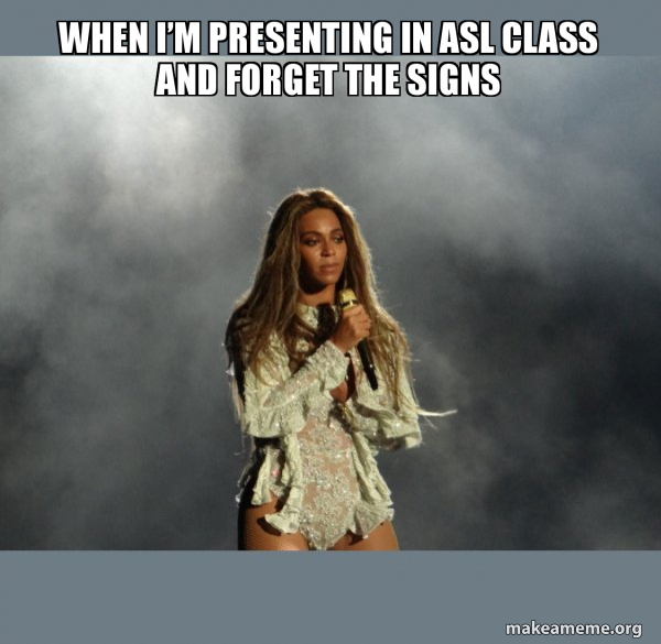 When Iâ€™m presenting in ASL class and forget the signs - Beyoncé ...