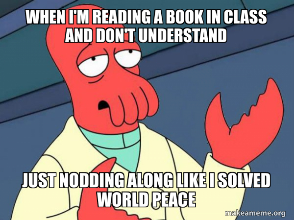 When I'm reading a book in class and don't understand Just nodding ...